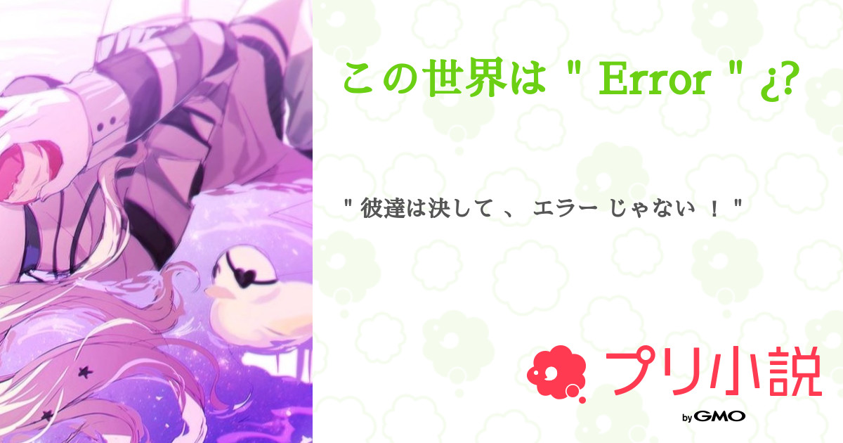 この世界は " Error " ¿? - 全4話 【連載中】（ 雪 。 さんの夢小説） | 無料スマホ夢小説ならプリ小説 byGMO